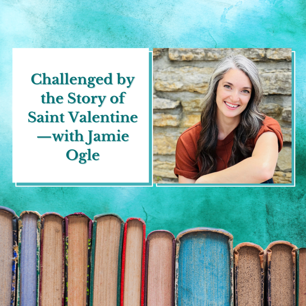Historical Fiction: Unpacked | Jamie Ogle—Challenged by the Story of Saint Valentine